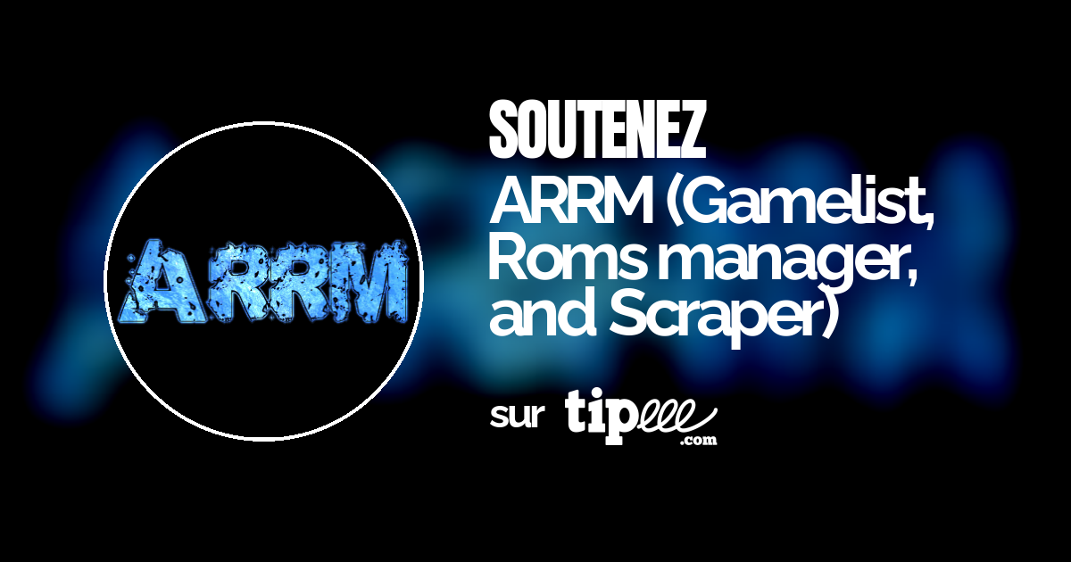 ARRM (Gamelist, Roms manager, and Scraper) – Tipeee