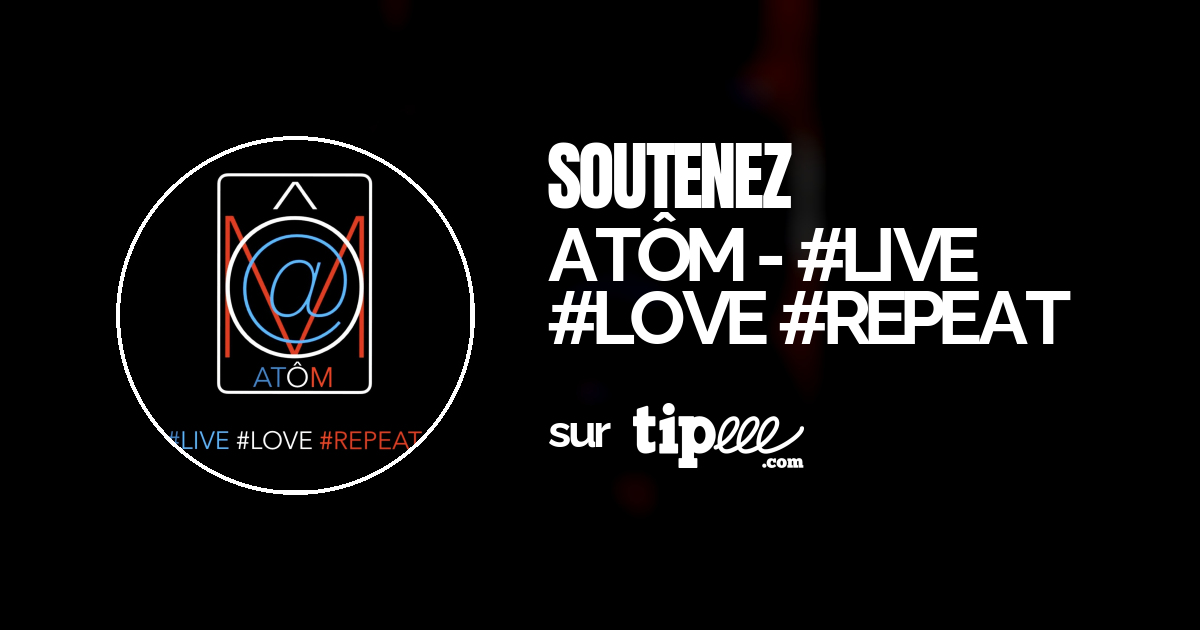 ATÔM - #LIVE #LOVE #REPEAT – Tipeee