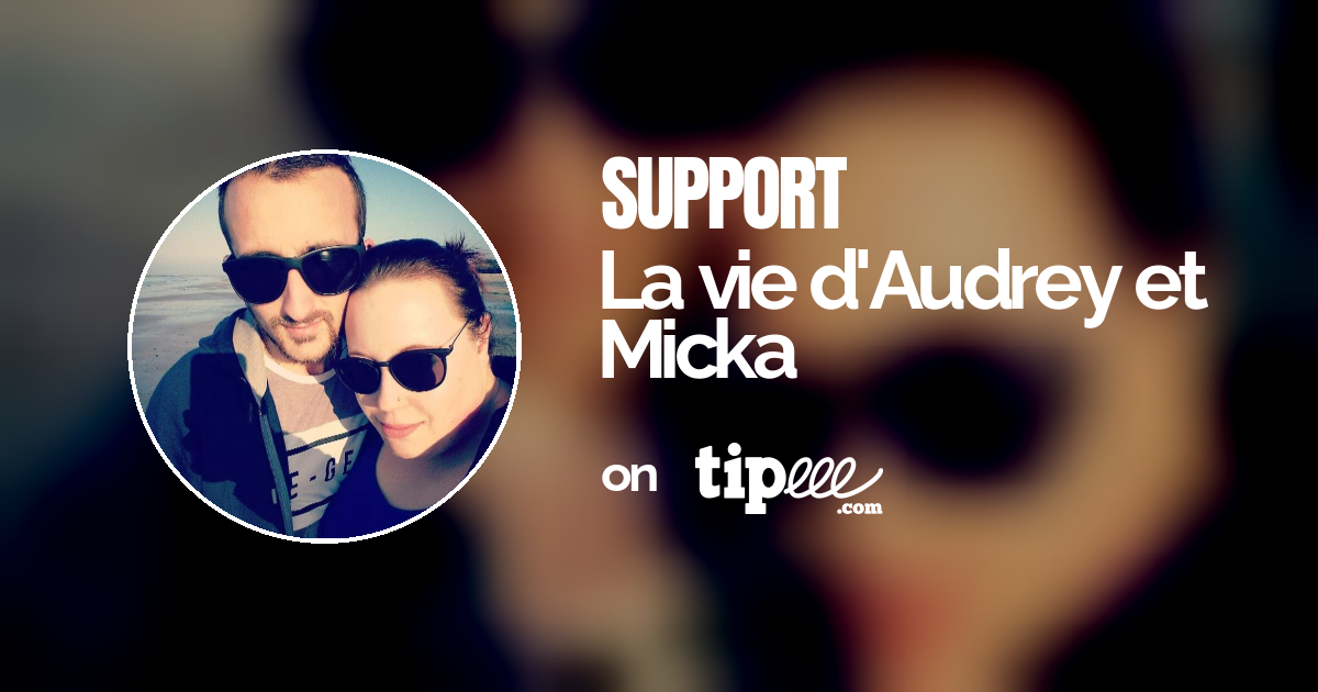 La vie d'Audrey et Micka – Tipeee