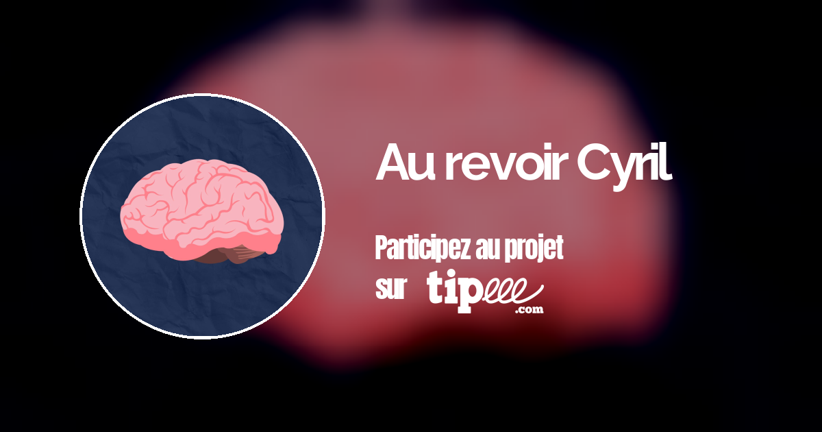 Au revoir Cyril – Participez au projet Tipeee
