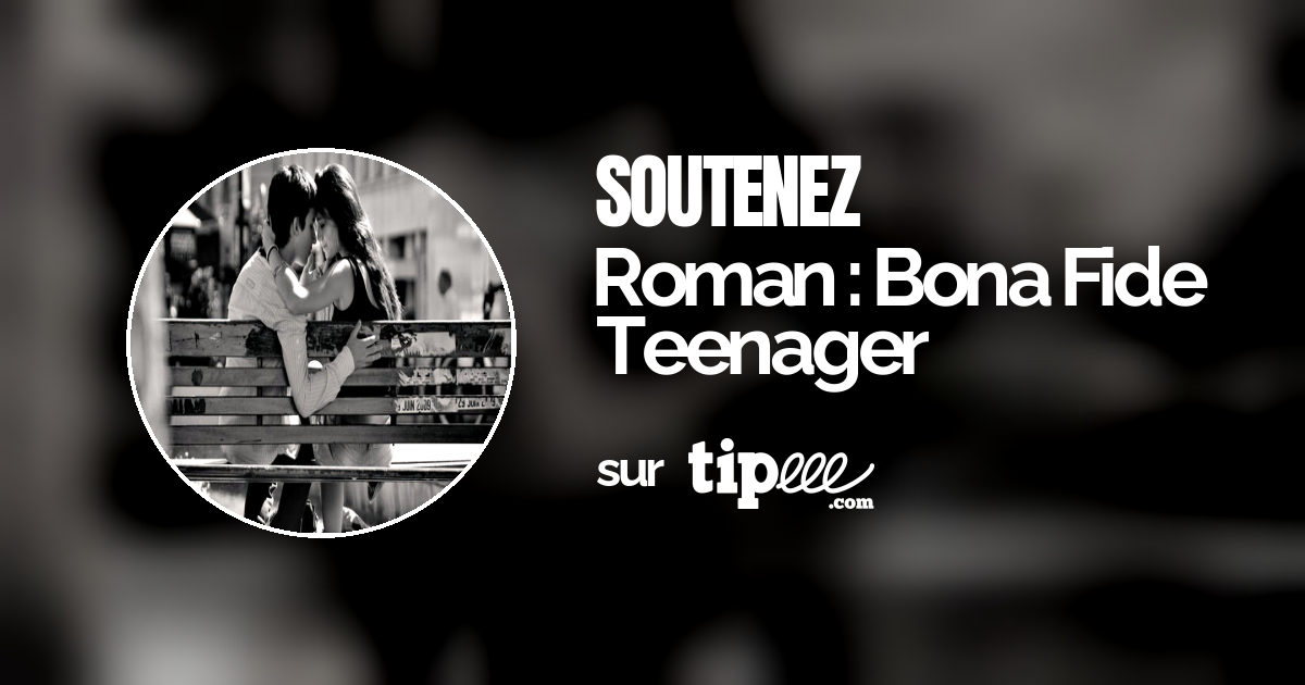 Tipeee – Roman : Bona Fide Teenager – Tipeurs