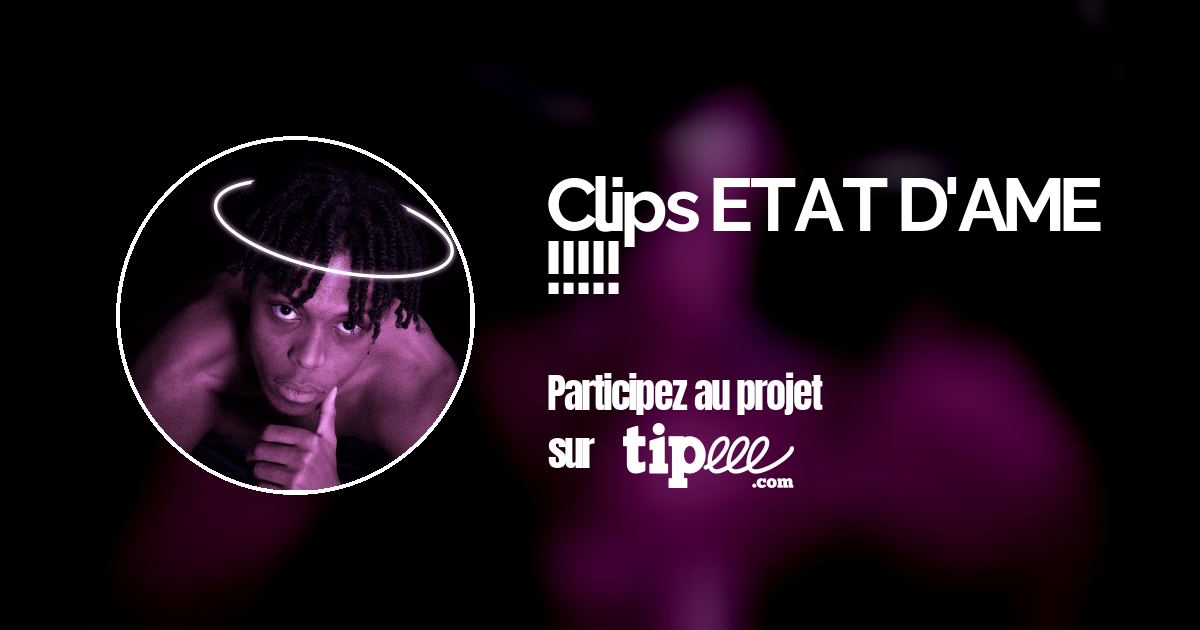 Clips ETAT D'AME !!!!! – Tipeee