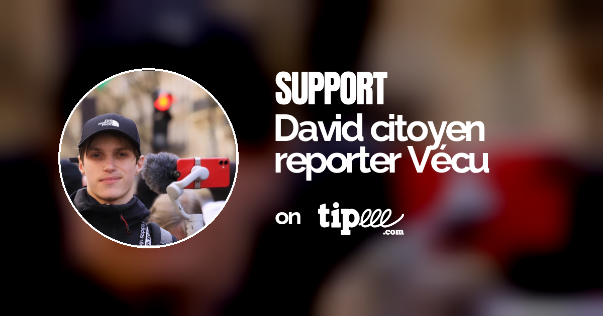 David citoyen reporter Vécu – Tipeee