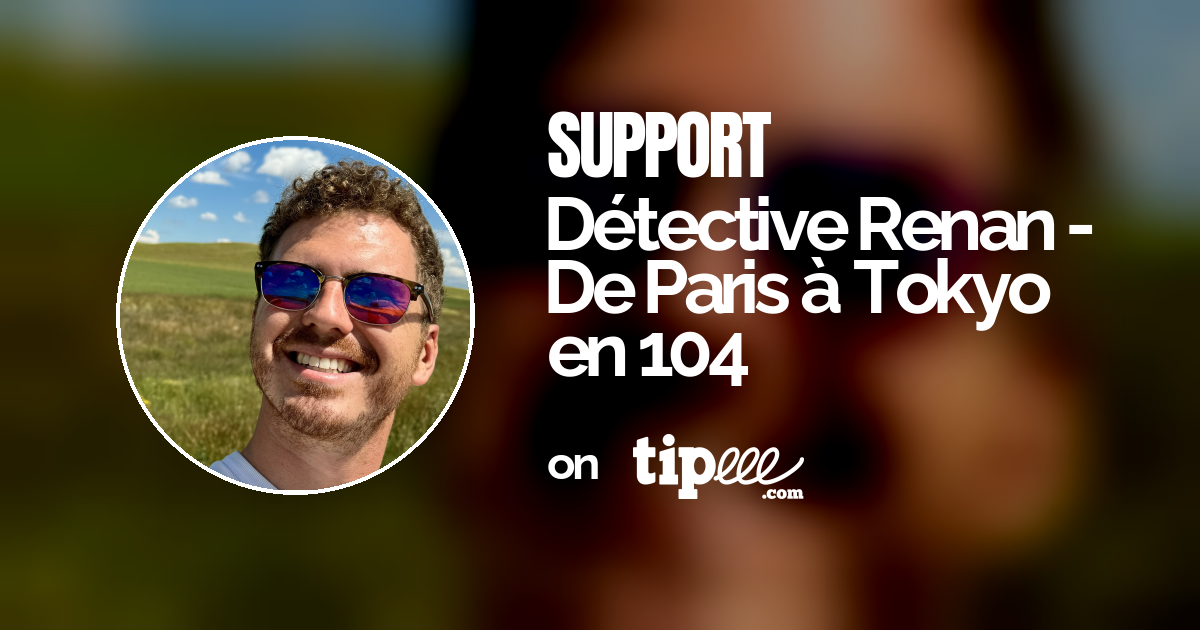 Détective Renan - De Paris à Tokyo en 104 – Tipeee