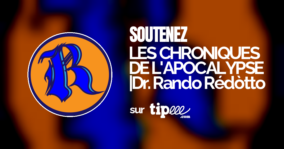 LES CHRONIQUES DE L'APOCALYPSE |Dr. Rando Rédòtto – Tipeee