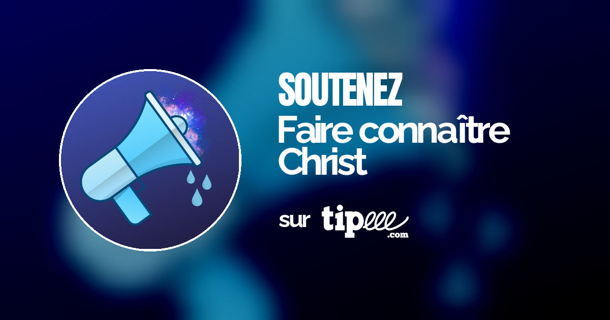 Faire connaître Christ – Tipeee