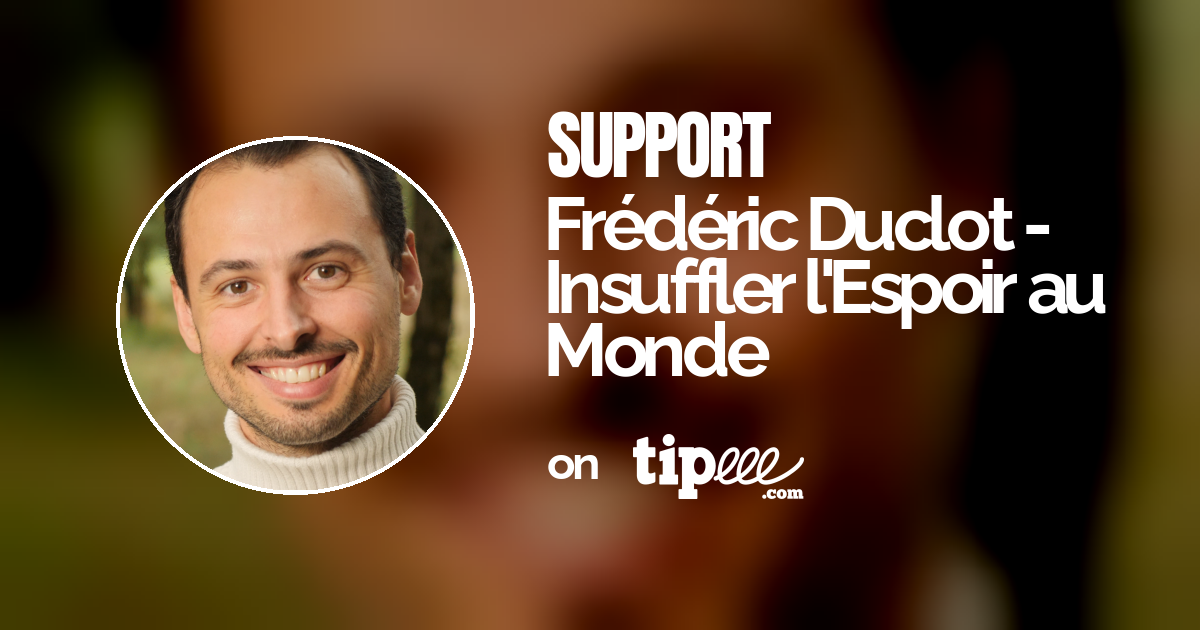 Frédéric Duclot - Insuffler l'Espoir au Monde – Tipeee