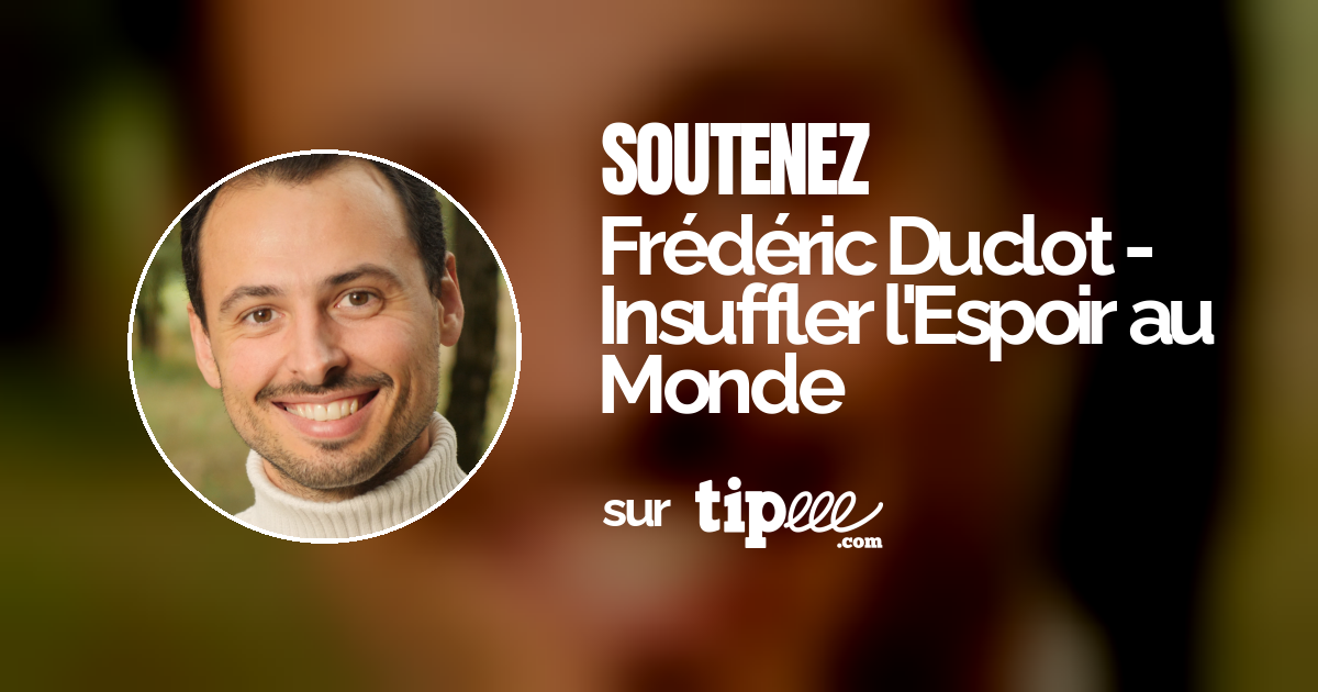 Frédéric Duclot - Insuffler l'Espoir au Monde – Tipeee