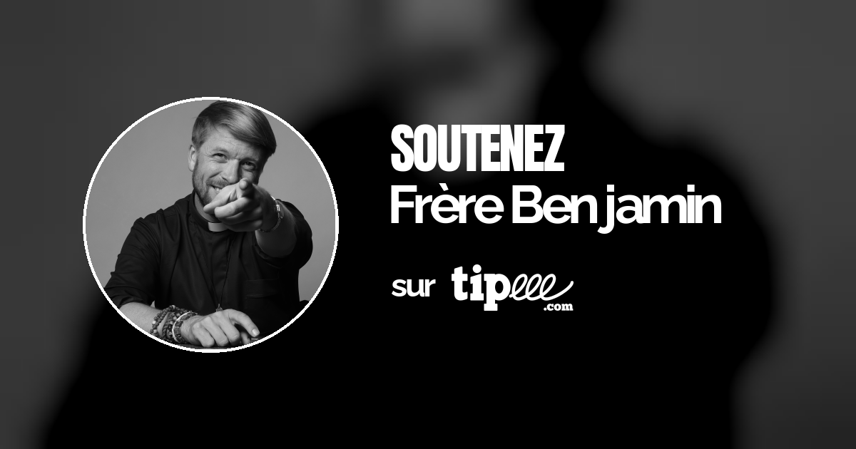 Frère Benjamin – Tipeee