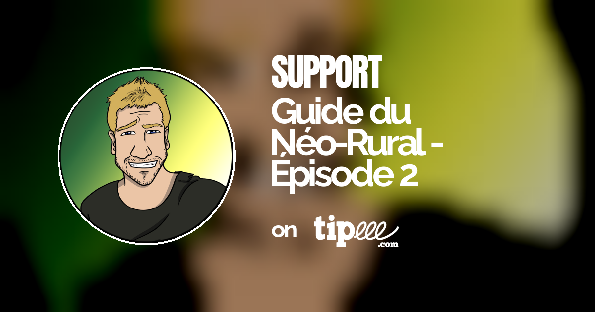 Guide du Néo-Rural - Épisode 2 – Tipeee