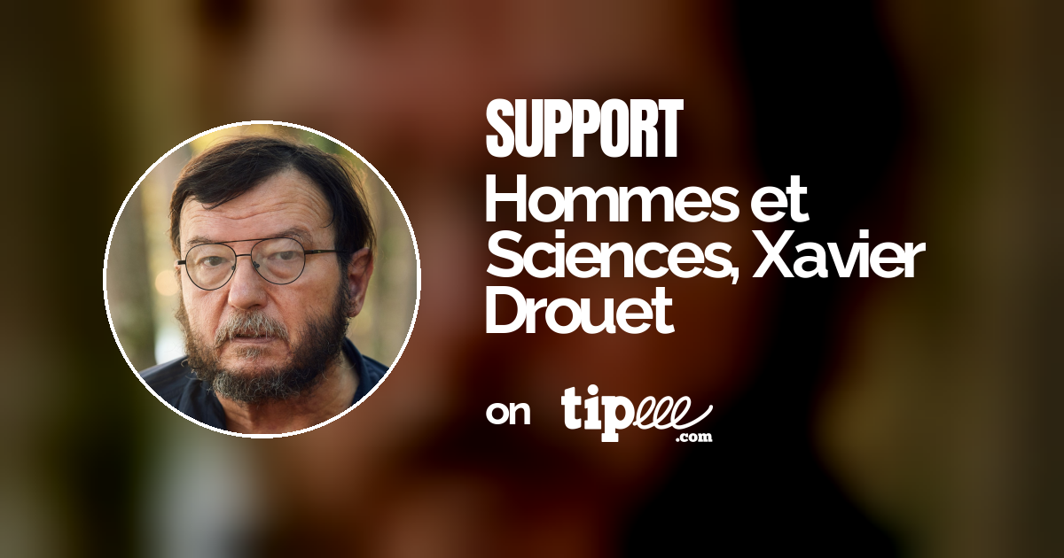 Hommes et Sciences, Xavier Drouet – Tipeee