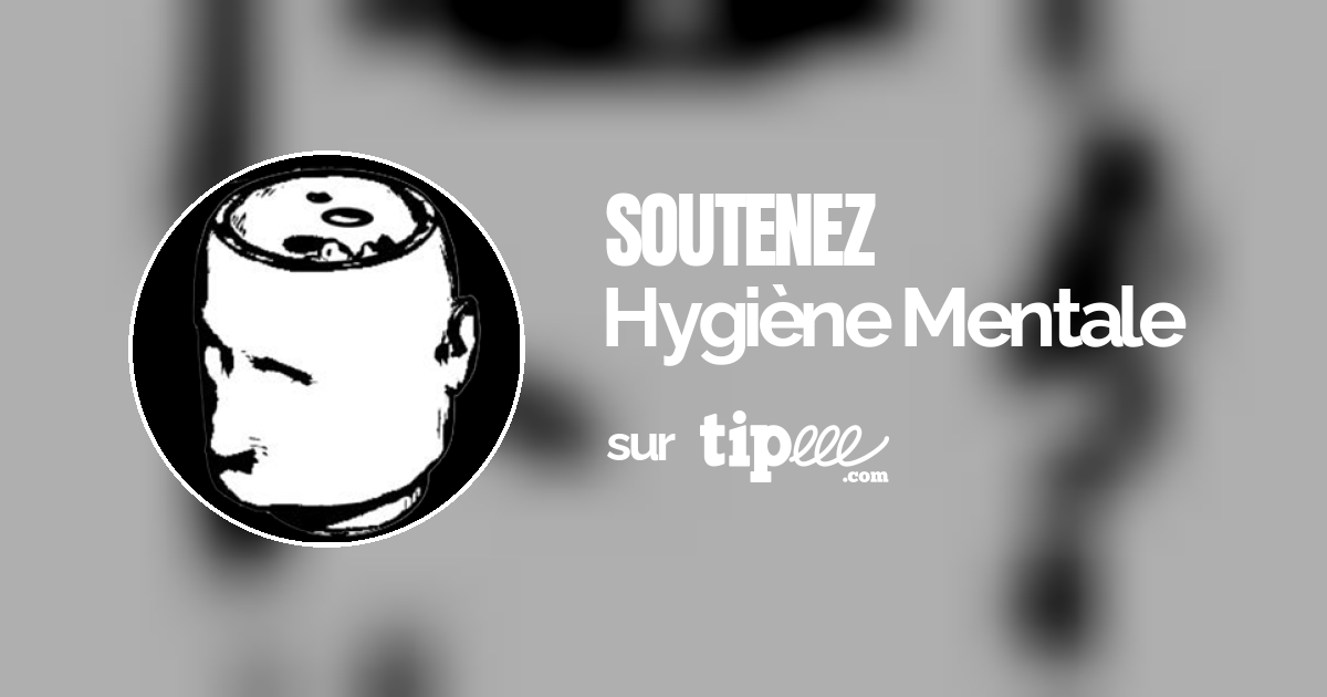 Hygiène Mentale – Tipeee