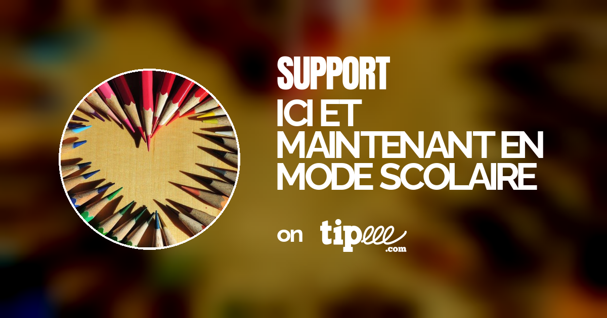 ICI ET MAINTENANT EN MODE SCOLAIRE – Tipeee