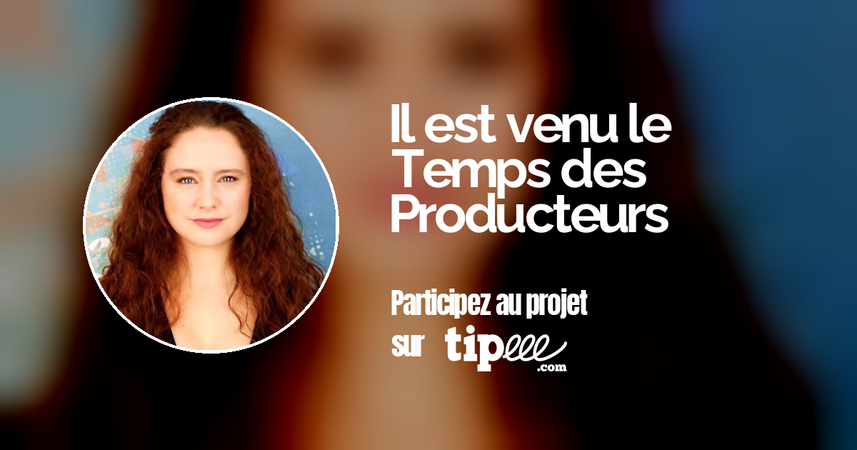 Il est venu le Temps des Producteurs – Participez au projet Tipeee
