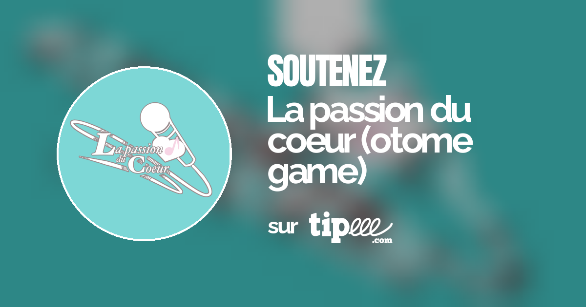 La passion du coeur (otome game) – Tipeee