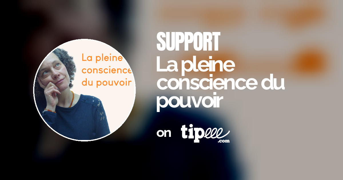 La pleine conscience du pouvoir – Tipeee