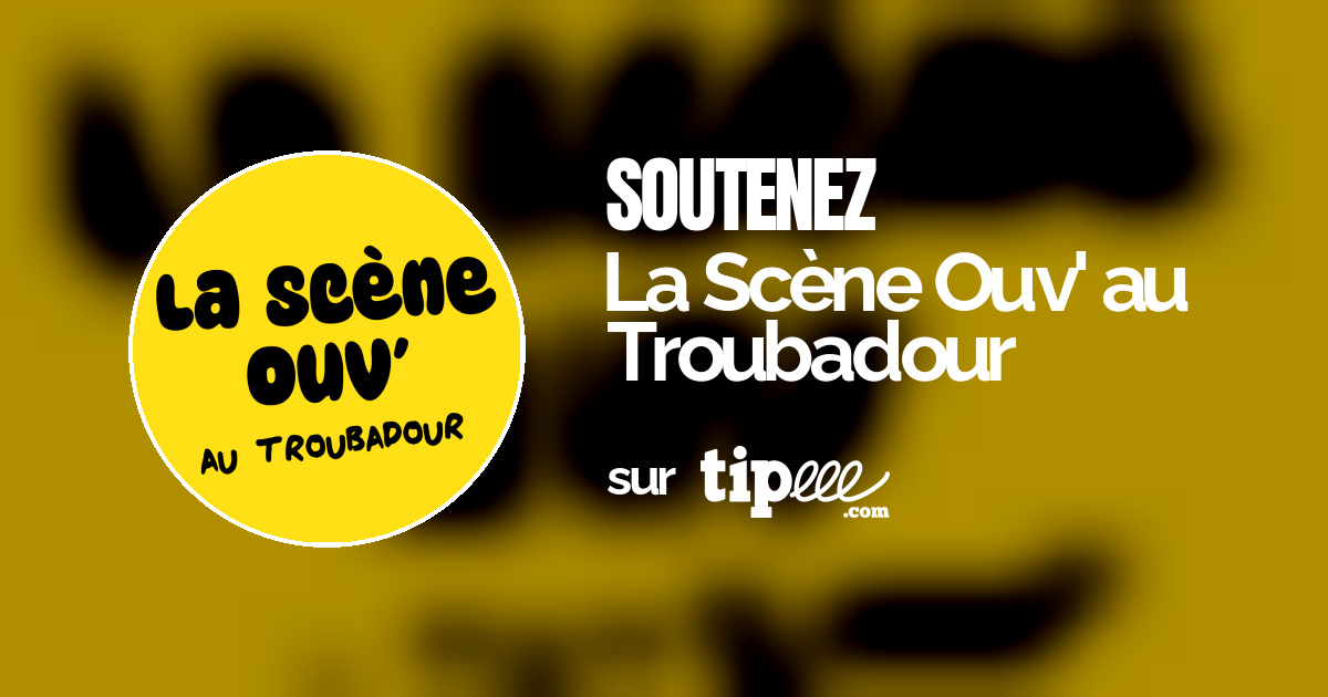 La Scène Ouv' au Troubadour – Tipeee