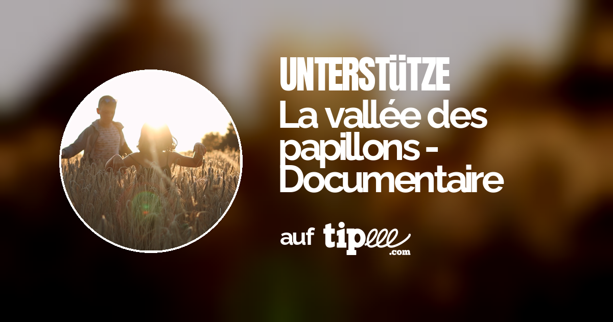 La vallée des papillons - Documentaire – Tipeee