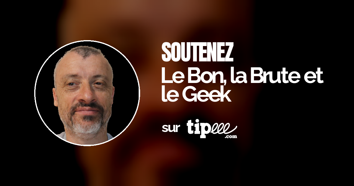 Le Bon, la Brute et le Geek – Tipeee