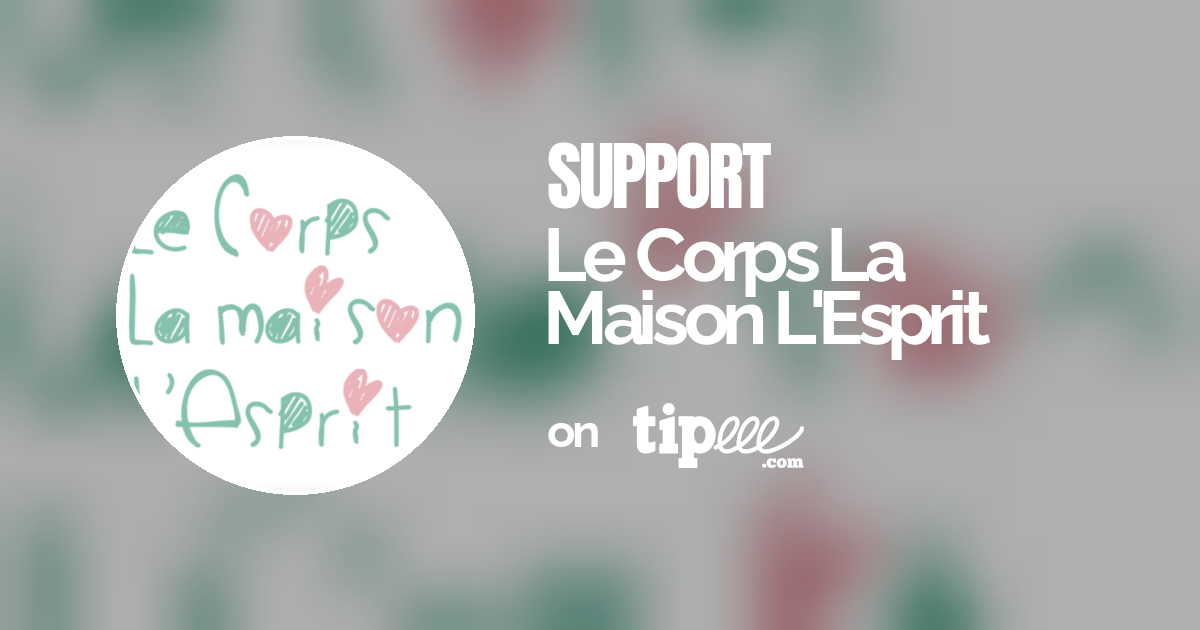 Le Corps La Maison L'Esprit – Tipeee