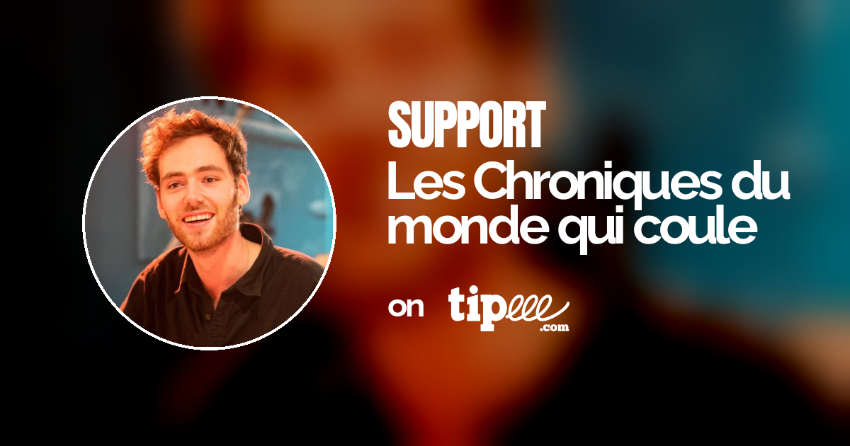 Les Chroniques du monde qui coule – Tipeee
