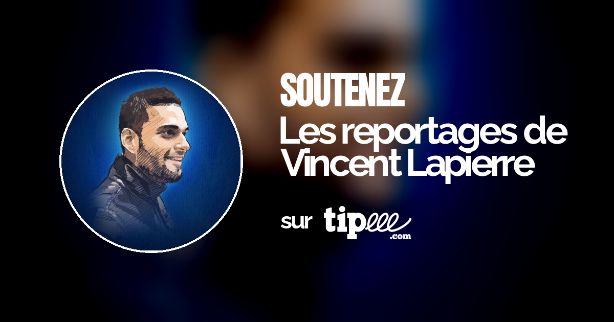 Les reportages de Vincent Lapierre – Tipeee