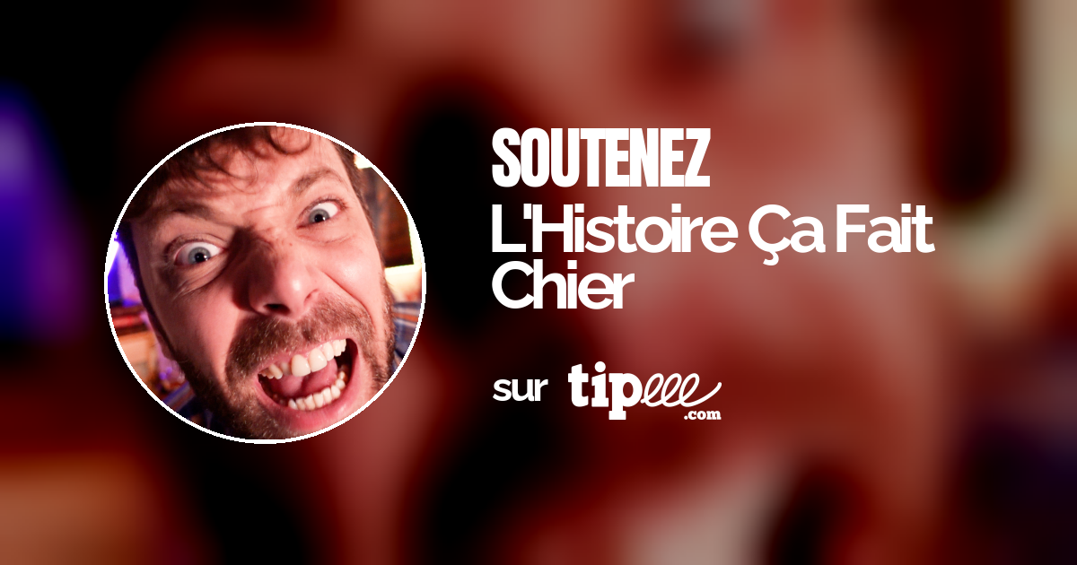 L'Histoire Ça Fait Chier – Tipeee