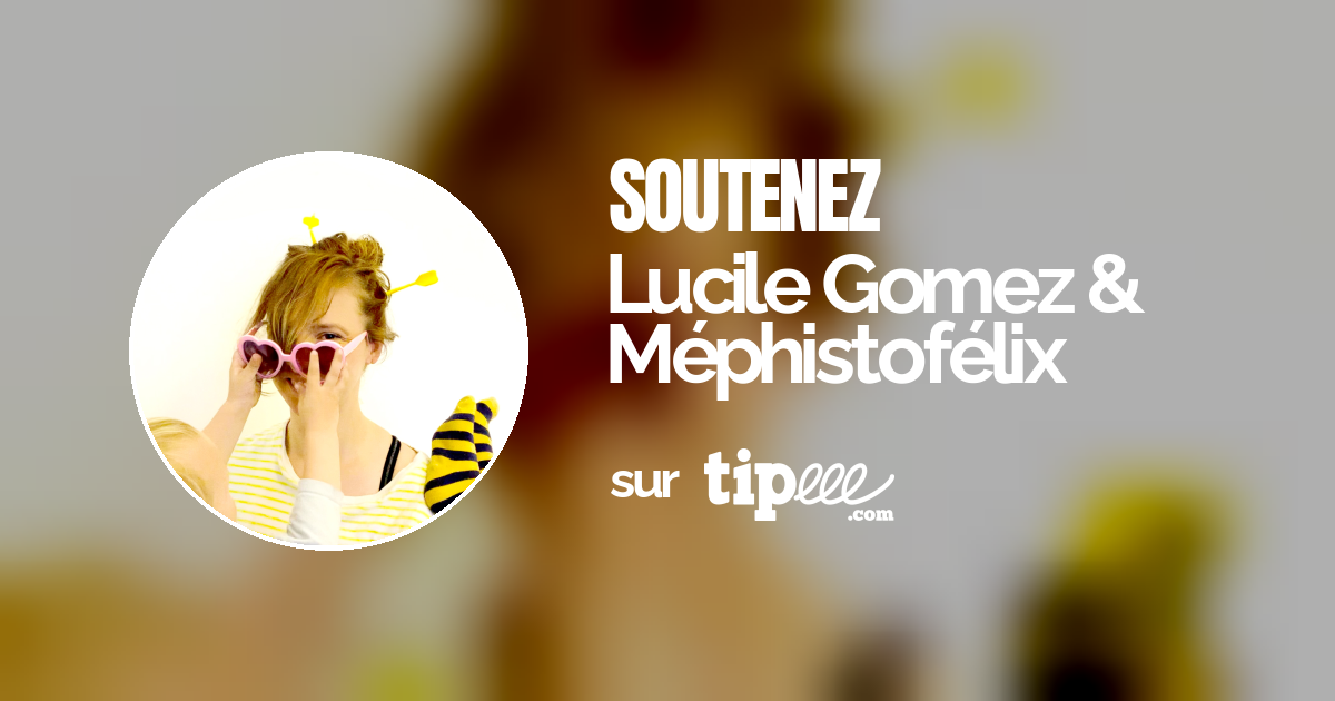 Lucile Gomez & Méphistofélix – Tipeee