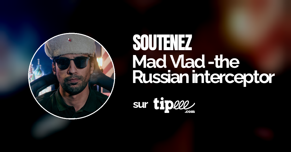 Mad Vlad -the Russian interceptor – Tipeee