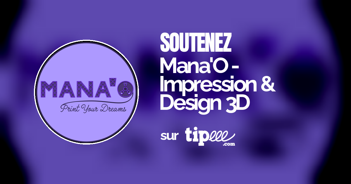 Mana'O - Impression & Design 3D – Tipeee