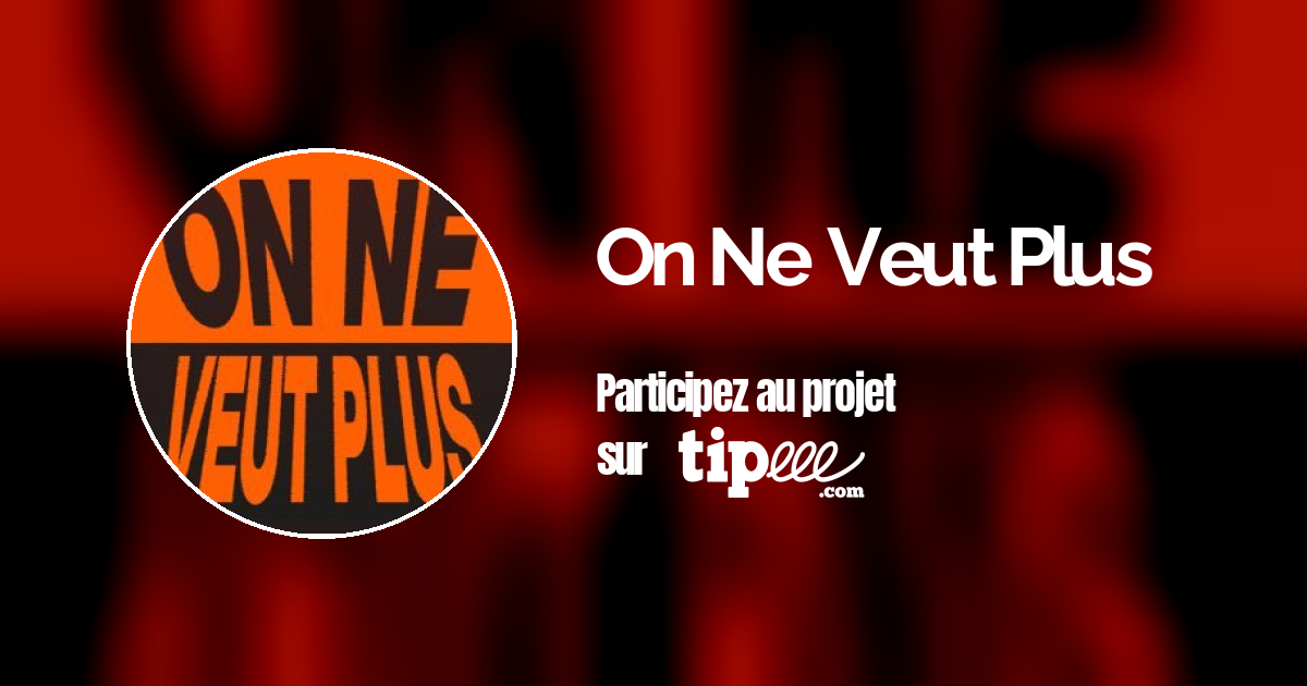 On Ne Veut Plus – Participez au projet Tipeee