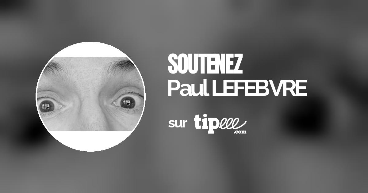 Paul LEFEBVRE – Tipeee