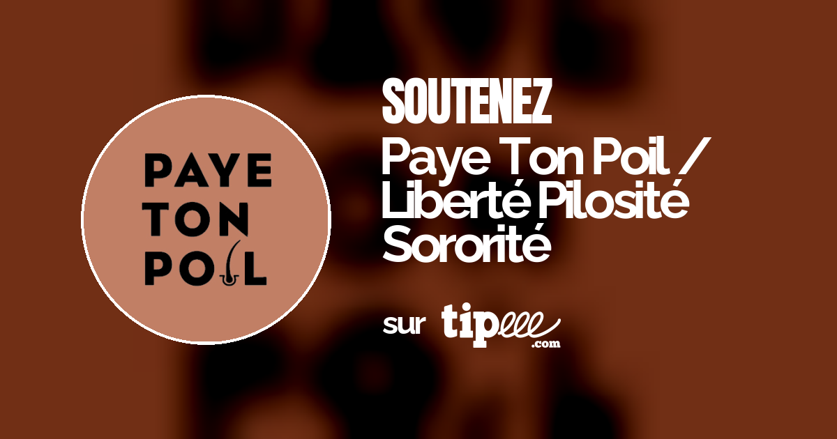 Paye Ton Poil / Liberté Pilosité Sororité – Tipeee