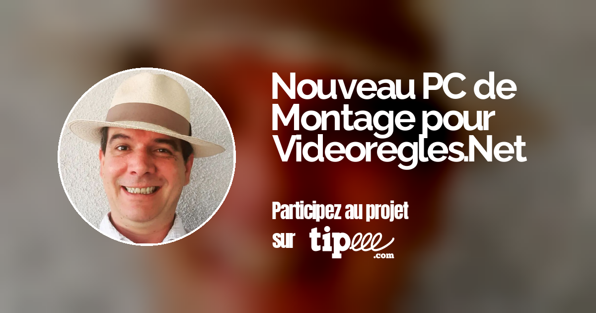 Nouveau PC de Montage pour Videoregles.Net – Participez au projet Tipeee