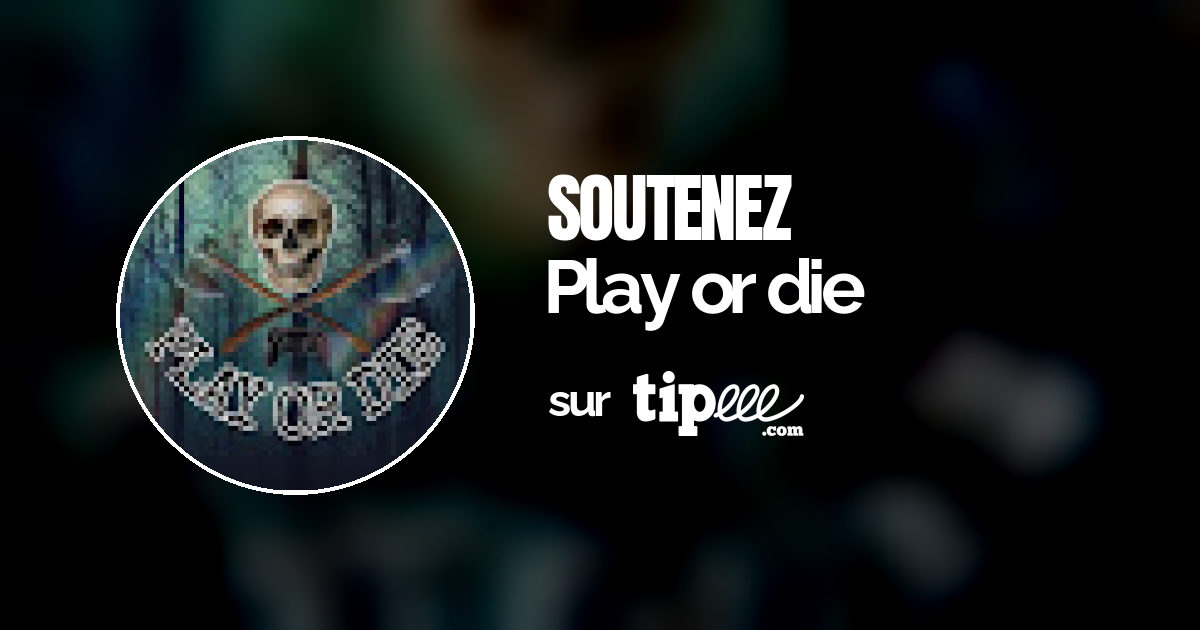Play or die – Tipeee