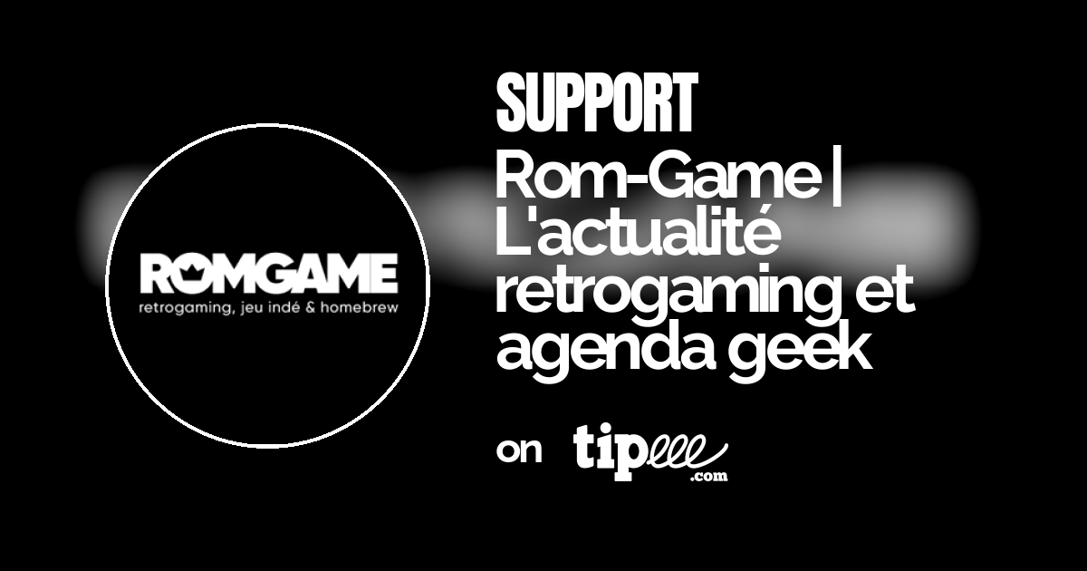 Rom-Game | L'actualité retrogaming et agenda geek – Tipeee