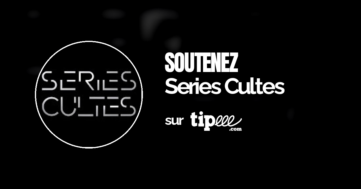 Series Cultes – Tipeee