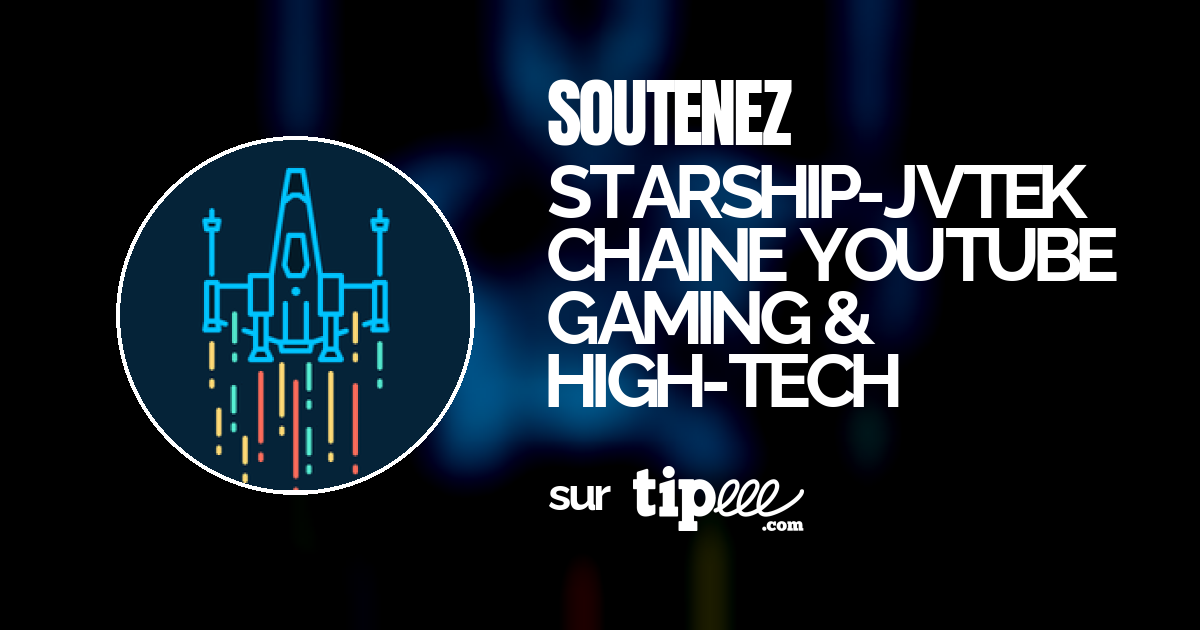 STARSHIP-JVTEK CHAINE YOUTUBE GAMING & HIGH-TECH – Tipeee