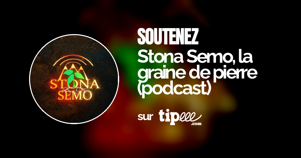 Stona Semo, la graine de pierre (podcast) – Tipeee