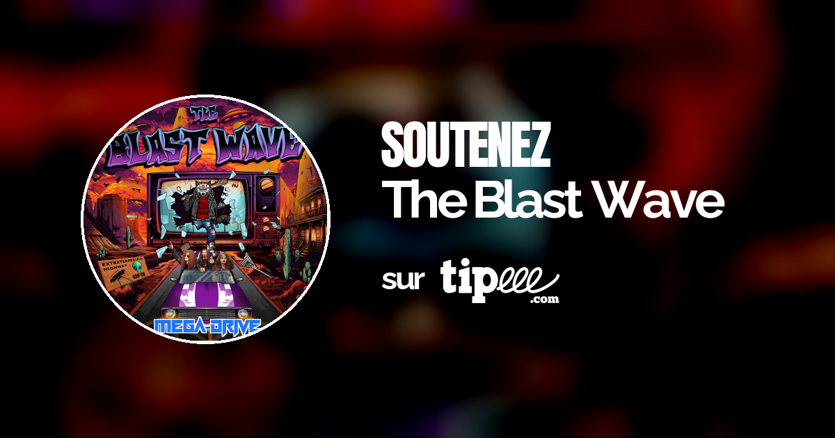 The Blast Wave – Tipeee