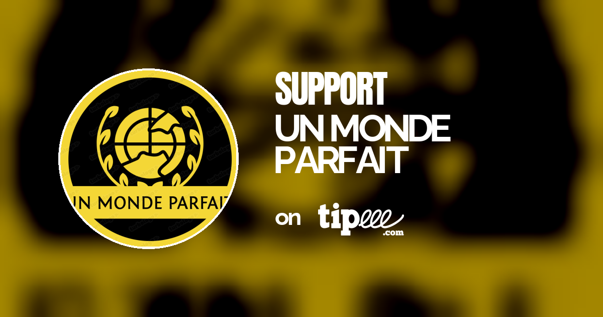 UN MONDE PARFAIT – Tipeee