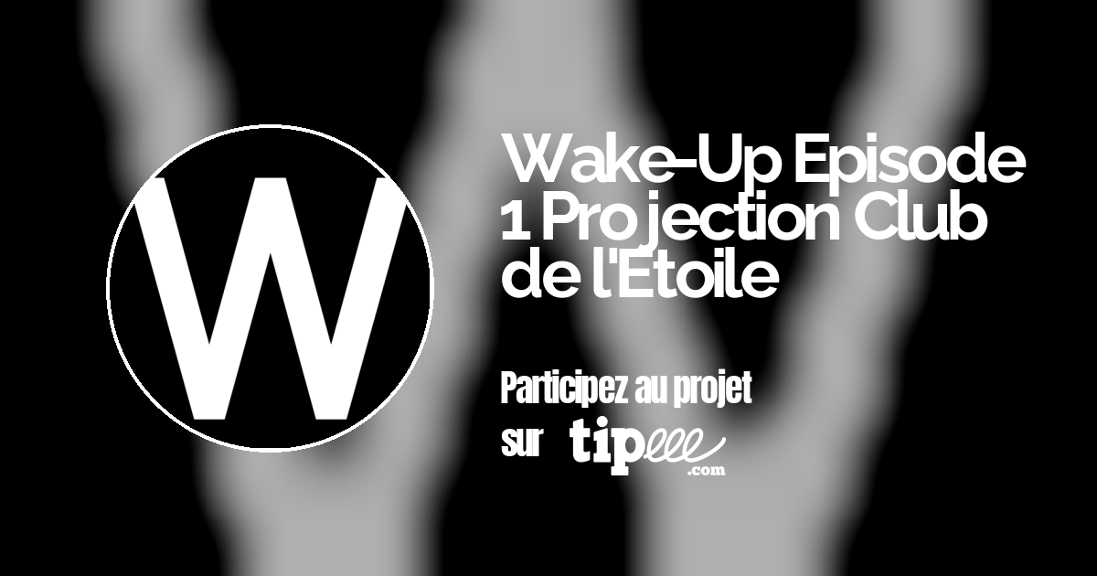 Wake-Up Episode 1 Projection Club de l'Etoile – Tipeee