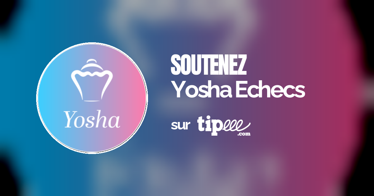 Yosha Echecs – Tipeee